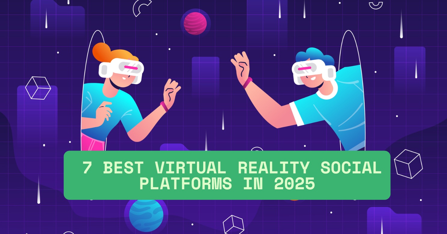7 Best Virtual Reality Social Platforms in 2025 for Connecting Online